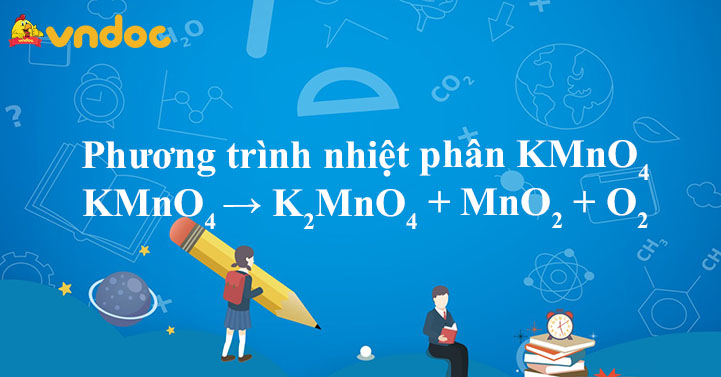 KMnO4 → K2MnO4 + MnO2 + O2 - K2MnO4 ra O2 - VnDoc.com