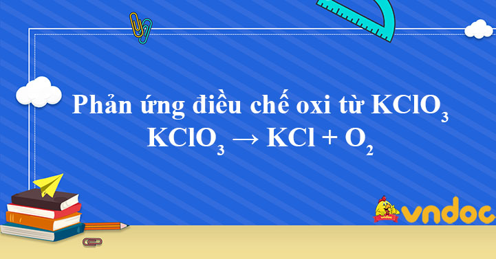 KClO3 → KCl + O2 - KClO3 ra O2 - VnDoc.com