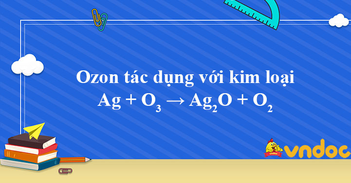 Ag + O3 → Ag2O + O2 - O3 + Ag - VnDoc.com