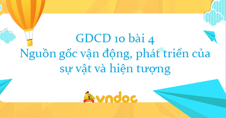 GDCD 10 bài 4: Nguồn gốc vận động, phát triển của sự vật và hiện tượng ...
