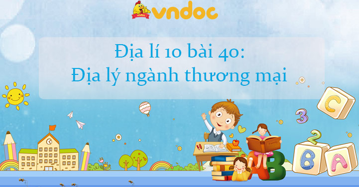 Địa lí 10 bài 40: Địa lý ngành thương mại - Lý thuyết, trắc nghiệm Địa ...