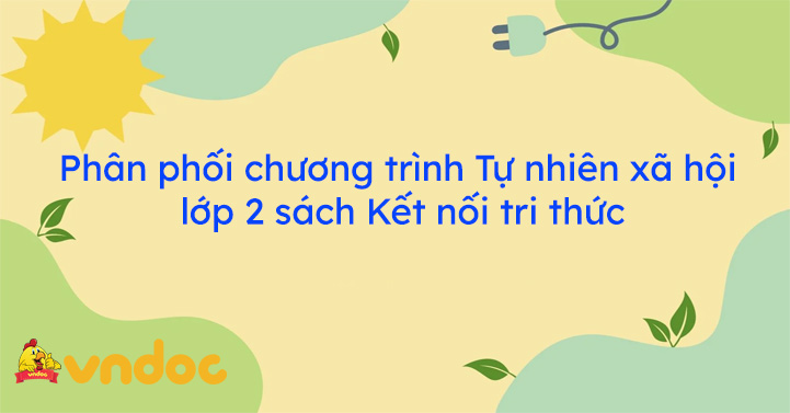 Phân phối chương trình Tự nhiên xã hội lớp 2 sách Kết nối tri thức - Nội dung chương trình học ...