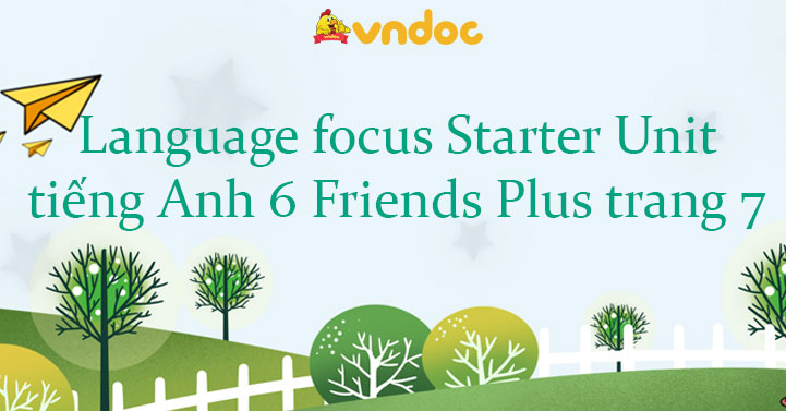 Language focus Starter Unit tiếng Anh 6 Friends Plus trang 7 - Tiếng ...