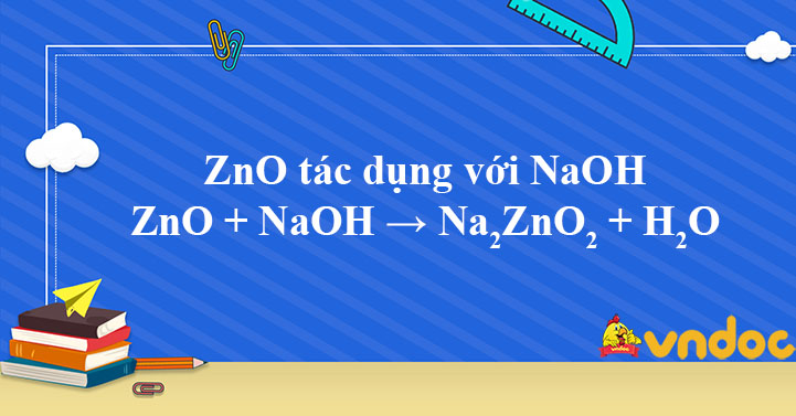 ZnO + NaOH → Na2ZnO2 + H2O - ZnO ra Na2ZnO2 - VnDoc.com