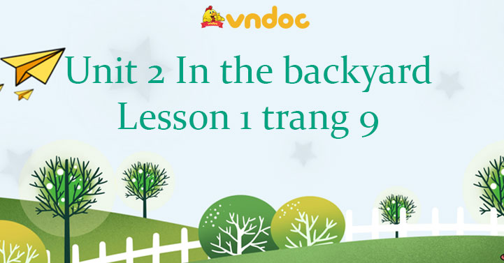 Unit 2 In the backyard Lesson 1 trang 9 - Giải Lesson 1 Unit 2 In the ...