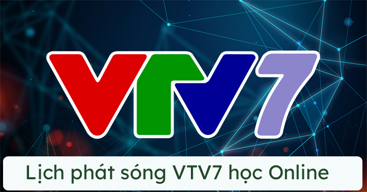 Lịch phát sóng VTV7 hôm nay - Lịch học trực tuyến trên truyền hình ...
