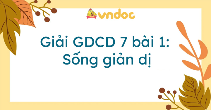 Giải GDCD 7 bài 1: Sống giản dị - Giải bài tập Giáo dục công dân 7 ...