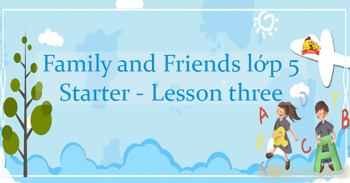 Family and Friends lớp 5 Starter: Back together! Lesson three - Giải ...