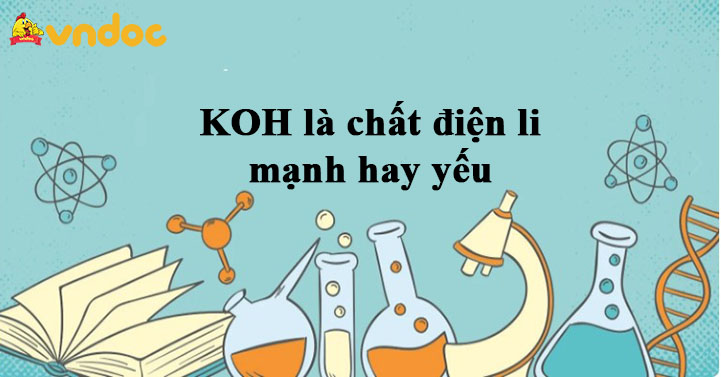 KOH là chất điện li mạnh hay yếu - Viết phương trình điện li KOH ...