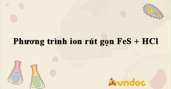 Phương trình ion rút gọn FeS + HCl - Viết phương trình phân tử và ion ...