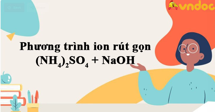 Phương trình ion rút gọn (NH4)2SO4 + NaOH - (NH4)2SO4 NaOH - VnDoc.com