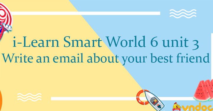 Write an email about your best friend - Luyện viết tiếng Anh 6 iLearn ...
