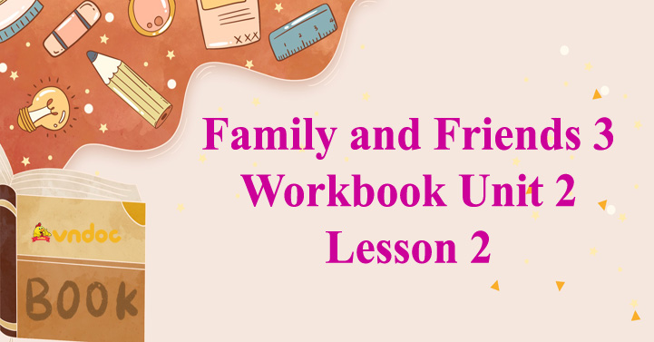 Family and Friends 3 Workbook Unit 2 Lesson 2 - Giải bài tập Family and ...