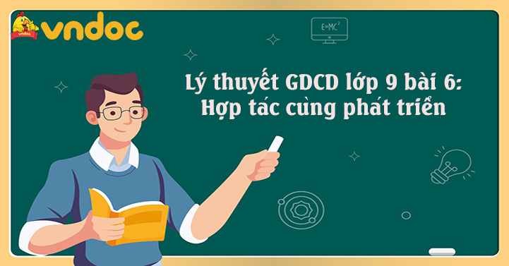 GDCD 9 bài 6: Hợp tác cùng phát triển - Lý thuyết môn Giáo dục công dân ...