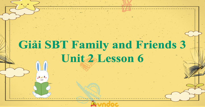 Family and Friends 3 Workbook Unit 2 Lesson 6 - Giải bài tập Family and ...