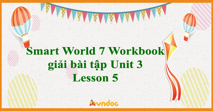Smart World 7 Workbook giải bài tập Unit 3 Lesson 5 - Sách bài tập Tiếng Anh 7 Unit 3 Lesson 5 ...