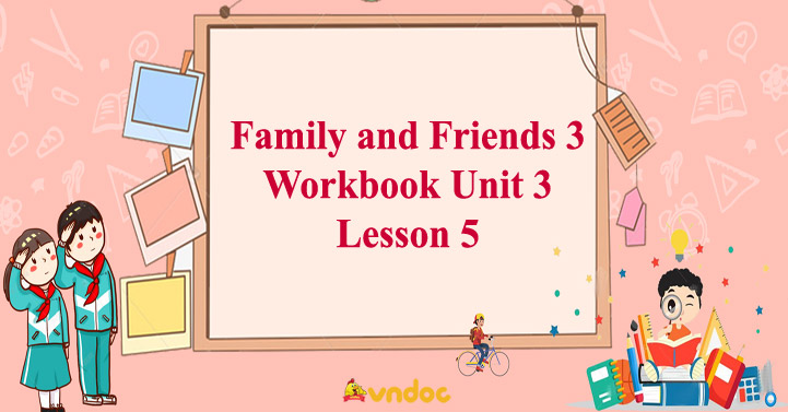 Family and Friends 3 Workbook Unit 3 Lesson 5 - Giải bài tập Family and ...