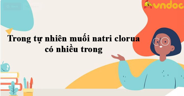 Trong tự nhiên muối natri clorua có nhiều trong - Muối natri clorua ...