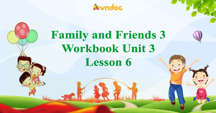 Family and Friends 3 Workbook Unit 3 Lesson 6 - Giải bài tập Family and Friends 3 Workbook Unit ...