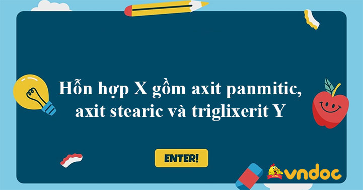 Hỗn hợp X gồm axit panmitic axit stearic và triglixerit Y - Trắc nghiệm ...