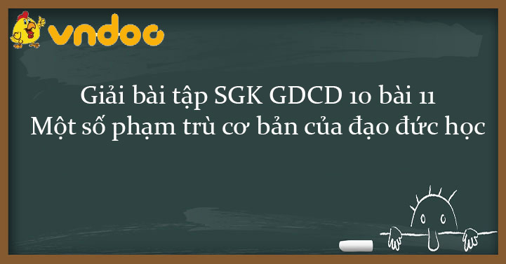 Giải bài tập SGK GDCD 10 bài 11: Một số phạm trù cơ bản của đạo đức học ...