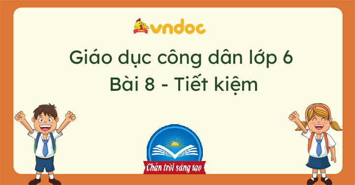 Giáo dục công dân 6 bài 8: Tiết kiệm - Chân trời sáng tạo Giải GDCD 6 ...