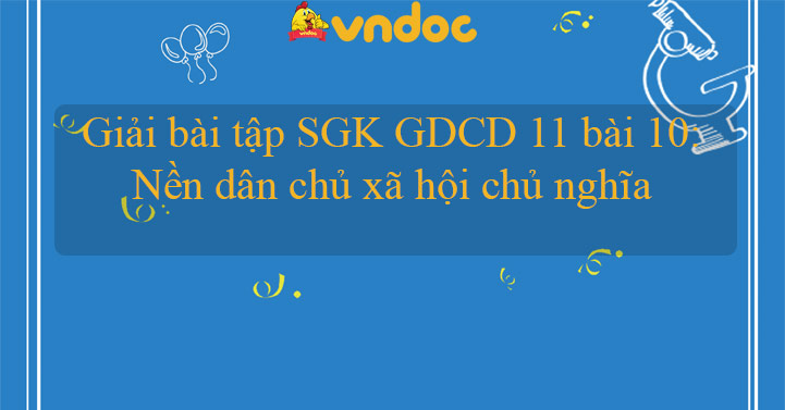 Giải bài tập SGK GDCD 11 bài 10: Nền dân chủ xã hội chủ nghĩa - Giải ...