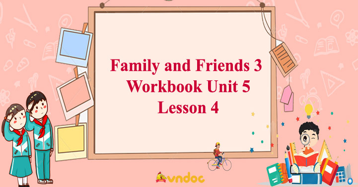 Family and Friends 3 Workbook Unit 5 Lesson 4 - Giải bài tập Family and ...