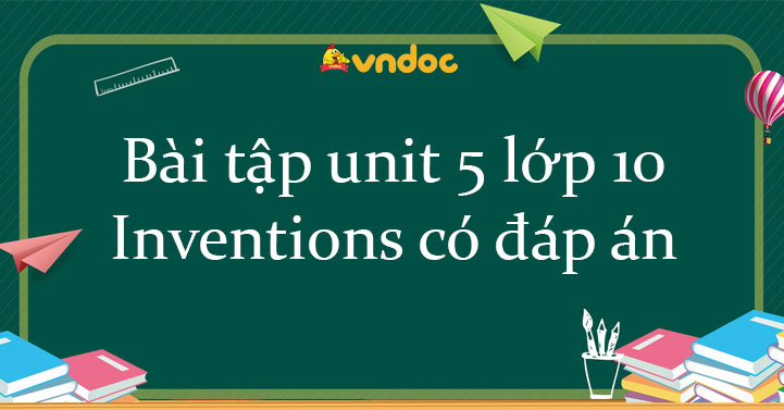 Bài tập unit 5 lớp 10 Inventions - Bài tập tiếng Anh 10 Global Success ...
