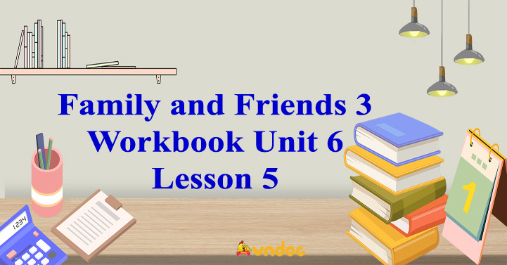 Family and Friends 3 Workbook Unit 6 Lesson 5 - Giải bài tập Family and ...