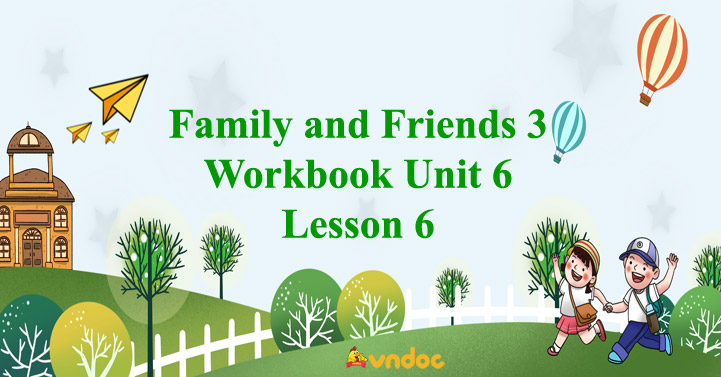 Family and Friends 3 Workbook Unit 6 Lesson 6 - Giải bài tập Family and ...