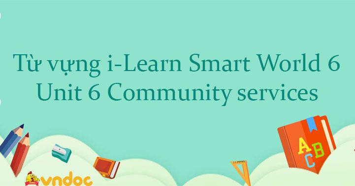 Từ vựng Unit 6 lớp 6 Community services - Từ vựng tiếng Anh 6 i-Learn ...