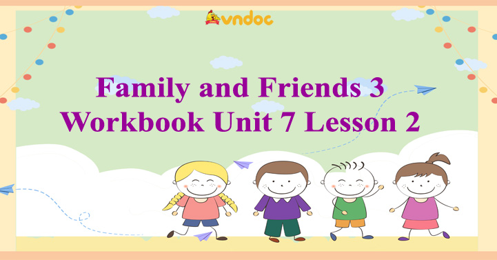 Family and Friends 3 Workbook Unit 7 Lesson 2 - Giải bài tập Family and Friends 3 Workbook Unit ...