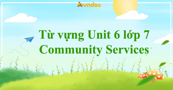 Từ vựng Unit 6 lớp 7 Community Services - Tiếng Anh 7 Unit 6 Community ...