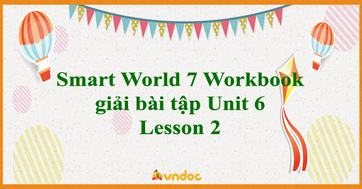 Smart World 7 Workbook giải bài tập Unit 6 Lesson 2 - Sách bài tập ...