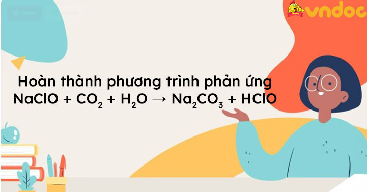 NaClO + CO2 + H2O → Na2CO3 + HClO - NaClO ra NaHCO3 - VnDoc.com