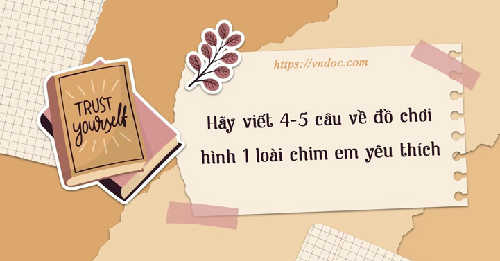 Hãy viết 4-5 câu về đồ chơi hình một loài chim em yêu thích - Kể về đồ ...