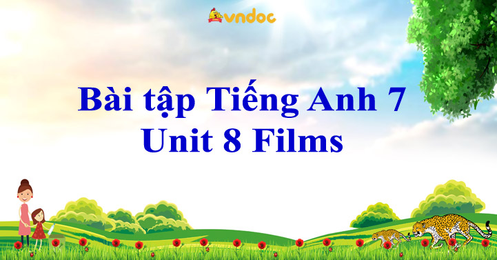 Bài tập Tiếng Anh lớp 7 Unit 8 Films - Tiếng Anh lớp 7 Unit 8 Films| Bài tập Unit 8 SGK tiếng ...