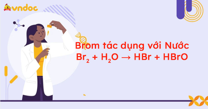 Br2 + H2O ⇄ HBr + HBrO - Brom tác dụng với Nước - VnDoc.com