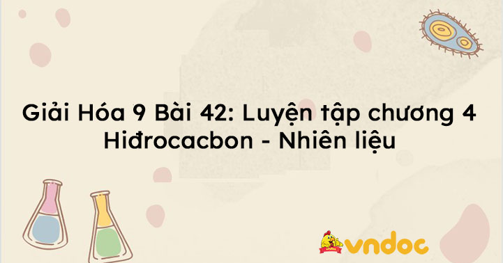 Giải Hóa 9 Bài 42: Luyện tập chương 4: Hiđrocacbon - Nhiên liệu - Giải bài tập Hóa 9 bài 42 ...