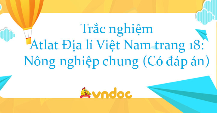 Trắc Nghiệm Atlat Địa Lí Việt Nam Trang 18 Nông Nghiệp Chung Có đáp