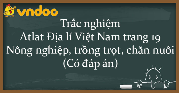 Trắc Nghiệm Atlat Địa Lí Việt Nam Trang 19 Nông Nghiệp Trồng Trọt