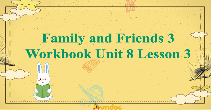 Family and Friends 3 Workbook Unit 8 Lesson 3 - Giải bài tập Family and Friends 3 Workbook Unit ...