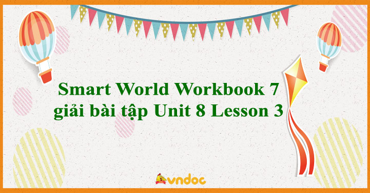 Smart World Workbook 7 giải bài tập Unit 8 Lesson 3 - Sách bài tập ...
