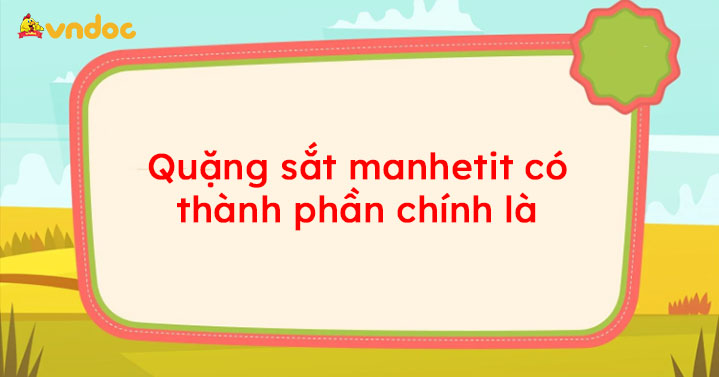 Quặng sắt manhetit có thành phần chính là - Thành phần chính của quặng ...