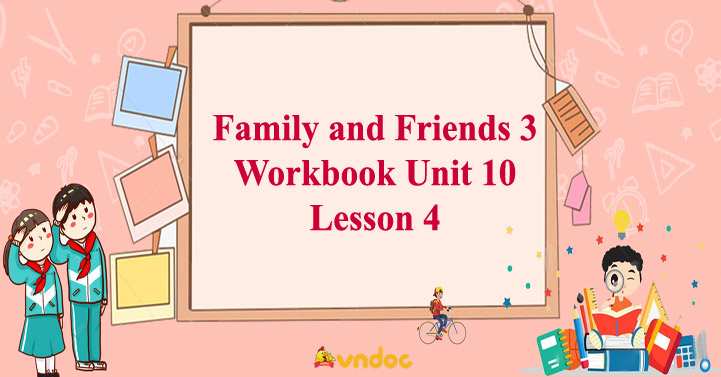 Family and Friends 3 Workbook Unit 10 Lesson 4 - Giải bài tập Family and Friends 3 Workbook Unit ...