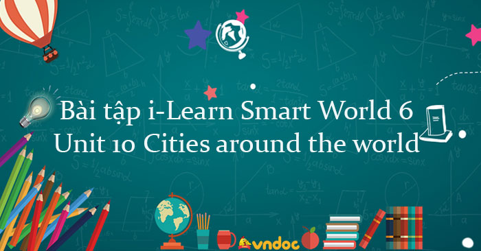 Bài tập i-Learn Smart World 6 unit 10 Cities around the world - Bài tập ...