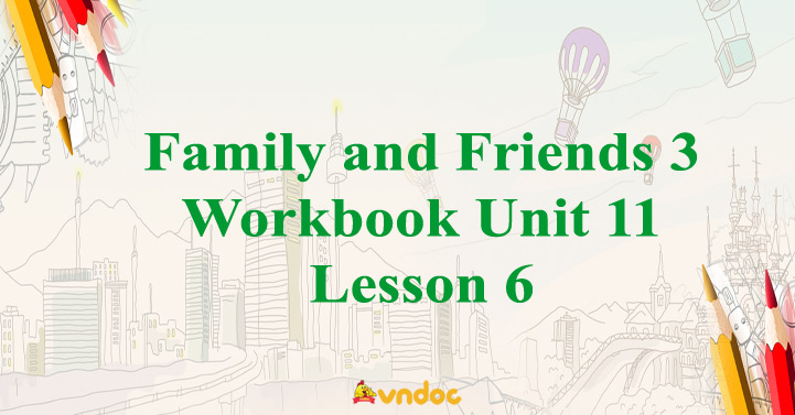 Family and Friends 3 Workbook Unit 11 Lesson 6 - Giải bài tập Family ...