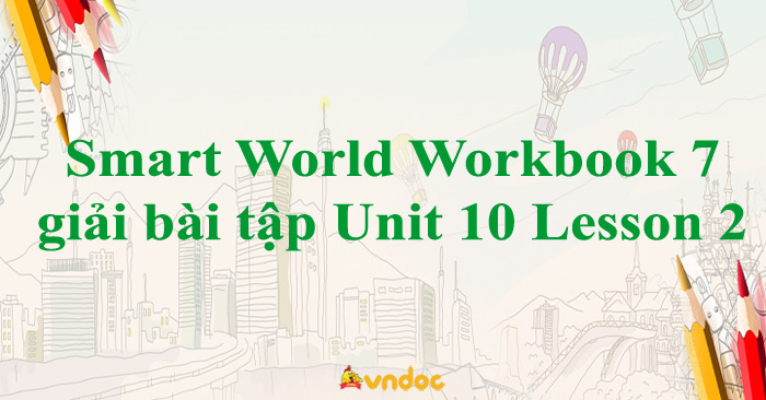 Smart World Workbook 7 giải bài tập Unit 10 Lesson 2 - Sách bài tập Tiếng Anh 7 Unit 10 Lesson 2 ...