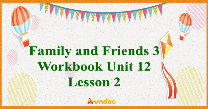 Family and Friends 3 Workbook Unit 12 Lesson 2 - Giải bài tập Family ...